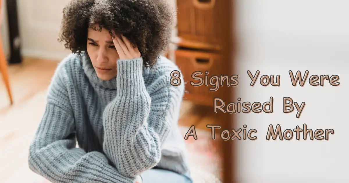 8 signs you were raised by a toxic mother + 8 unseen effects
