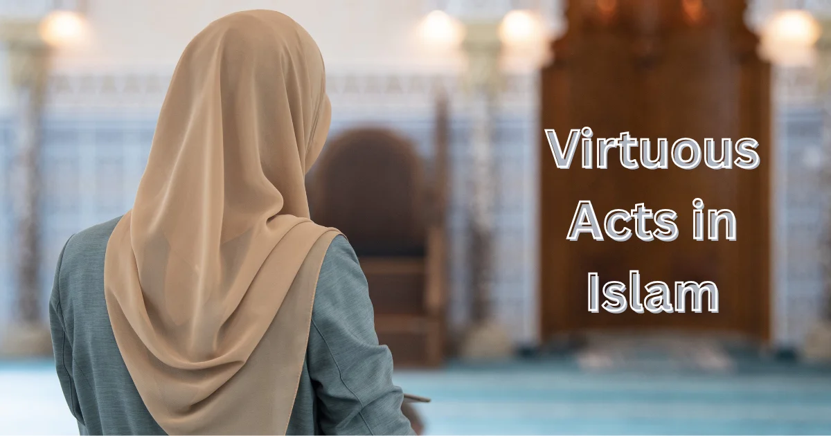 Virtuous Acts in Islam: 12 to Practice Daily for Eternal Reward